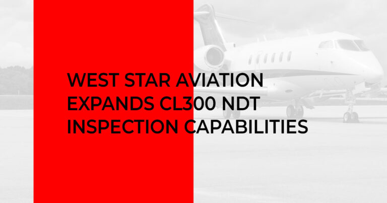 West Star Aviation Expands CL300 NDT Inspection Capabilities